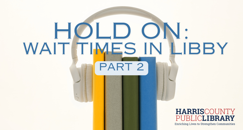 Hold On: Wait Times in Libby, Part 2 | Harris County Public Library